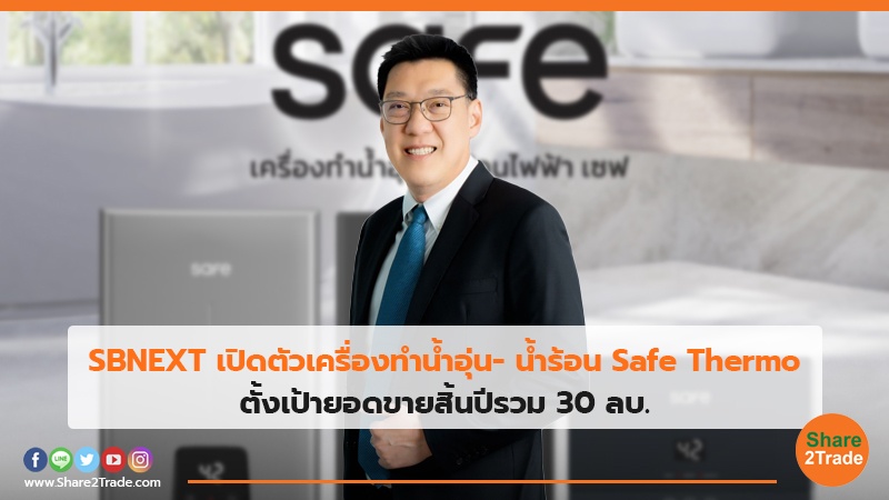 SBNEXT เปิดตัวเครื่องทำน้ำอุ่น- น้ำร้อน Safe Thermo ตั้งเป้ายอดขายสิ้นปีรวม 30 ลบ. | Share2Trade